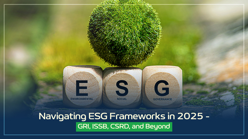 Navigating ESG Frameworks in 2025: GRI, ISSB, CSRD, and Beyond